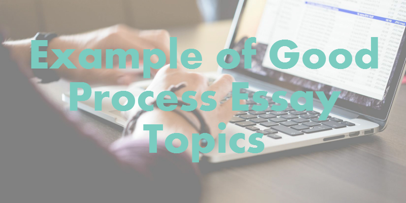 Example Of Good Process Essay Topics